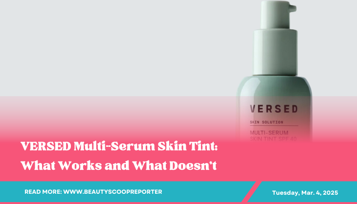VERSED Multi-Serum Skin Tint, What Works and What Doesn't
