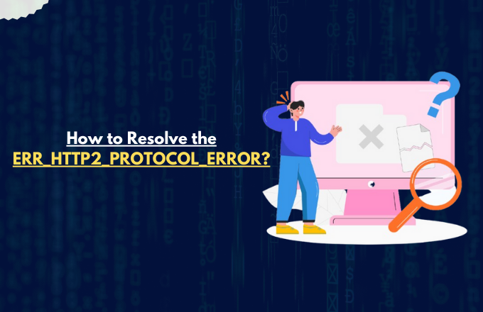 How to Resolve the ERR_HTTP2_PROTOCOL_ERROR? - by Jhon Adam