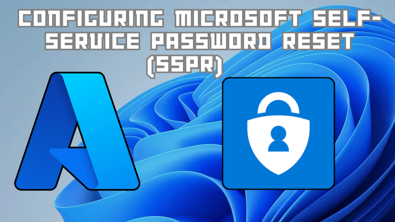 Configuring Microsoft Self-Service Password Reset (SSPR) Configuring Microsoft Self-Service Password Reset (SSPR)
