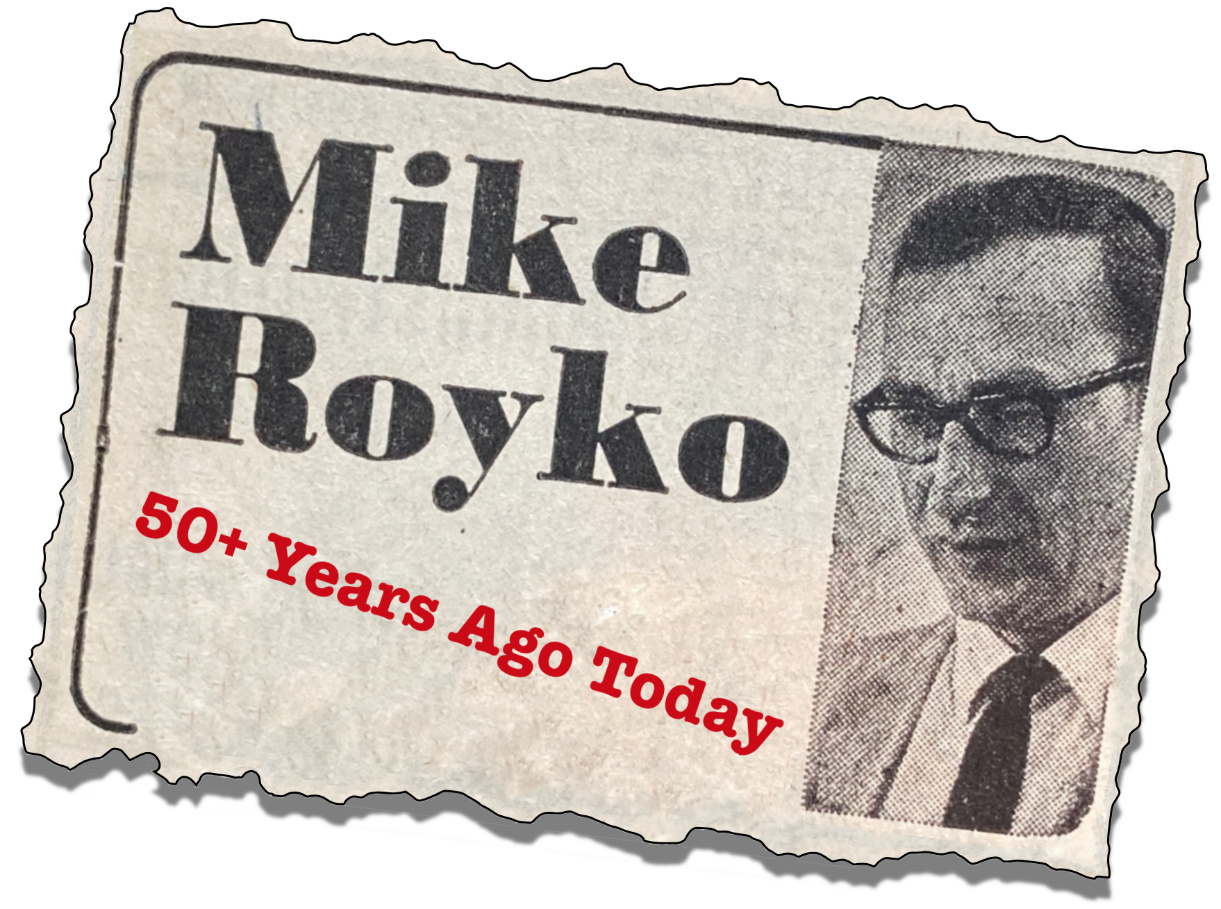 Mike Royko 50+ Years Ago Today: The Ascent of Royko