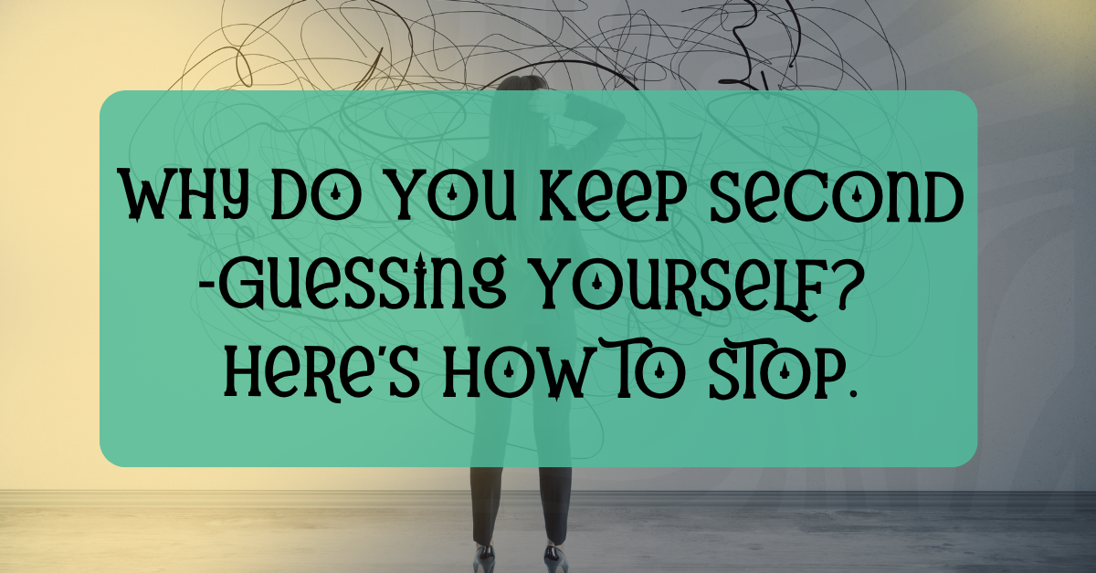 Why You Keep Second-Guessing Yourself (And How to Stop)