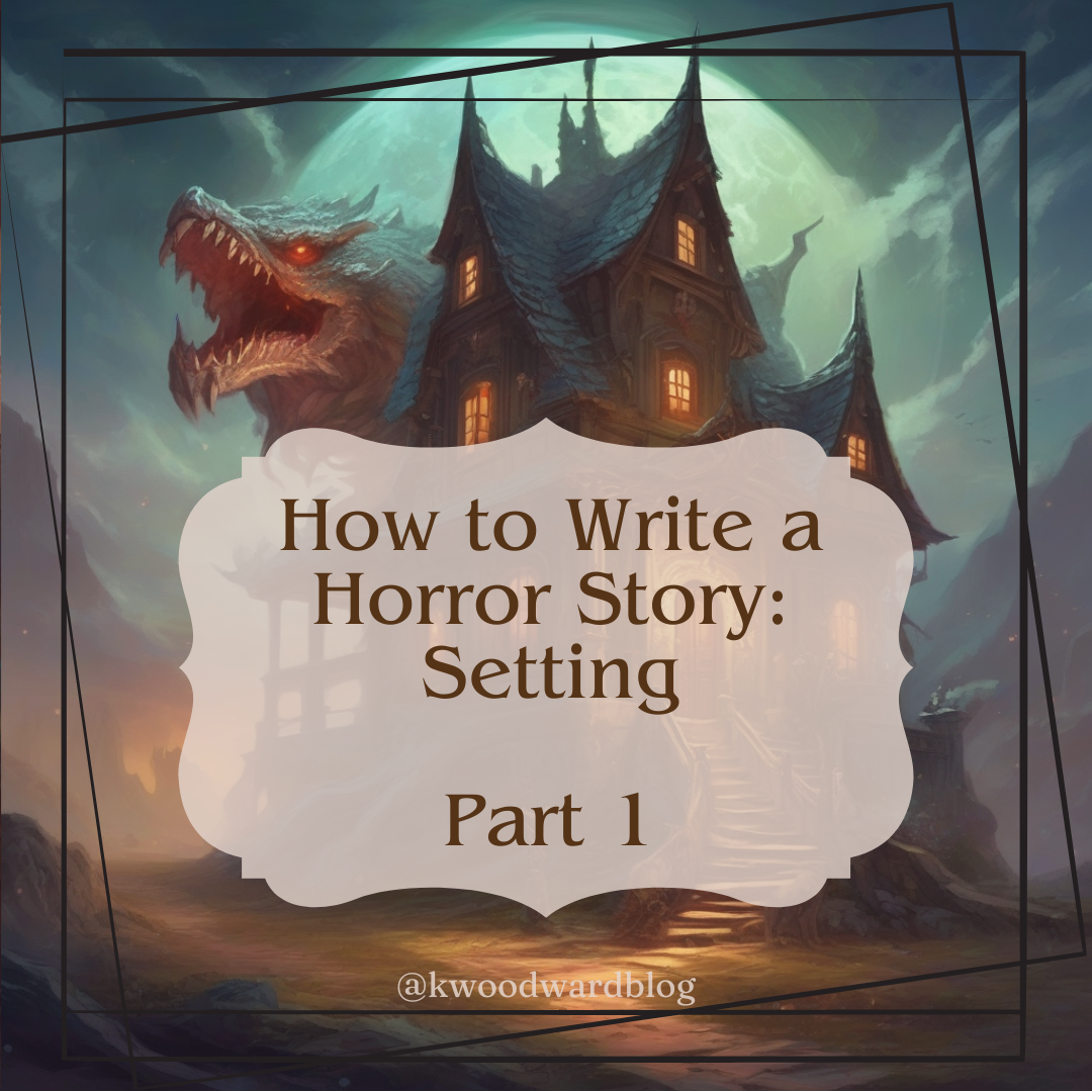 How to Write a Horror Story: Setting - by Karen Woodward