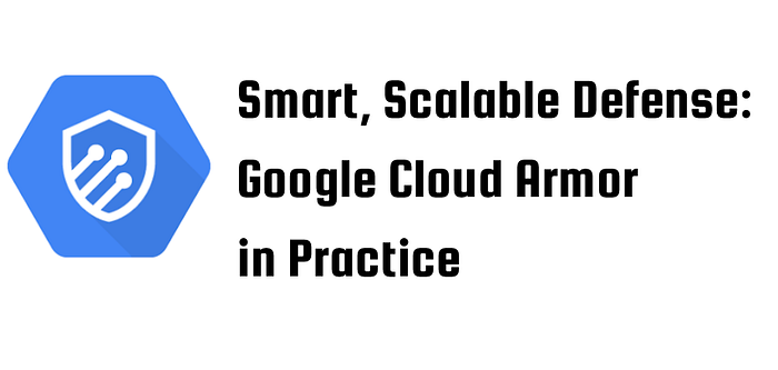 Google Cloud Armor: Your Shield Against DDoS and Web Exploits