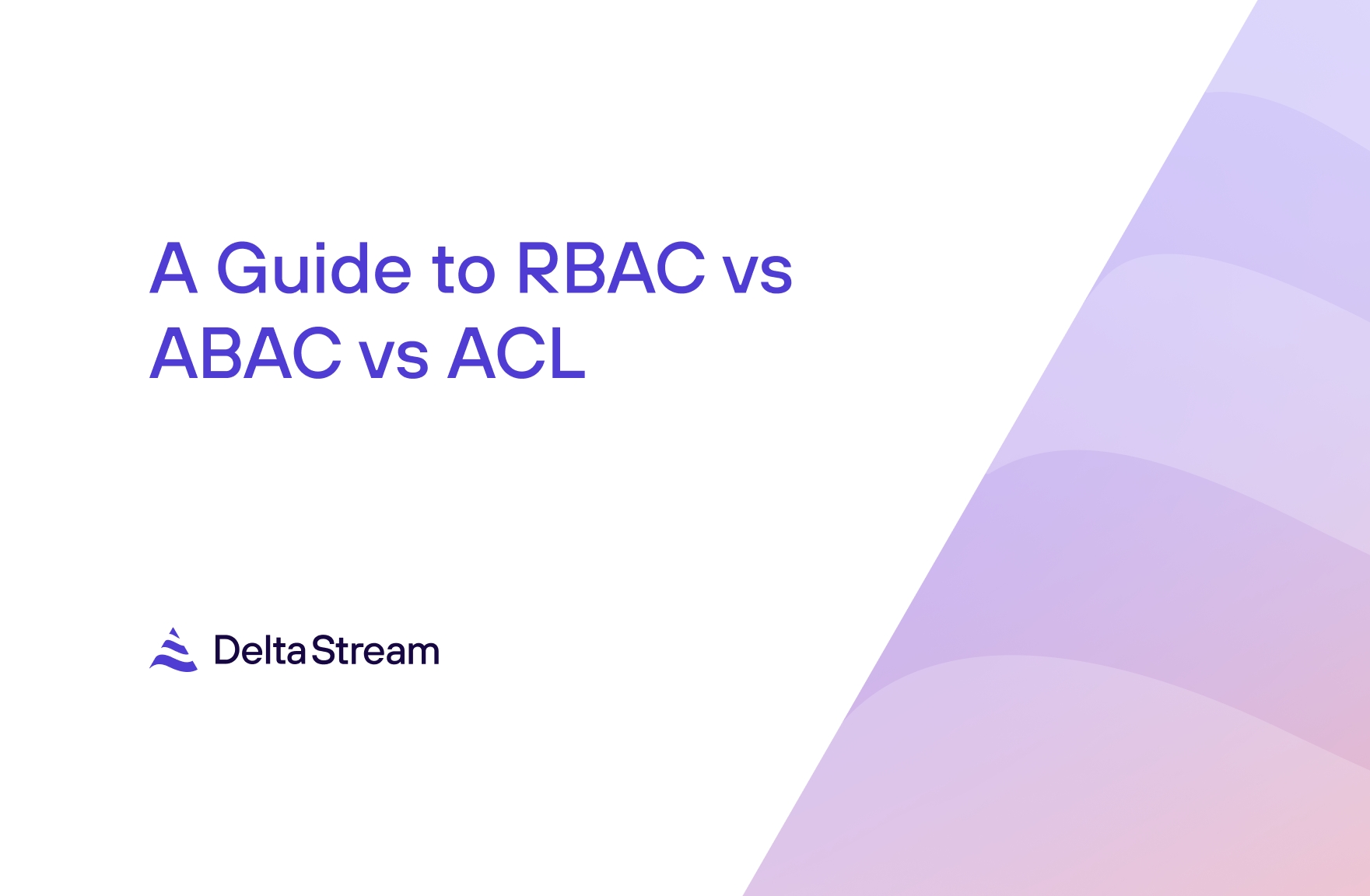 A Guide to RBAC vs ABAC vs ACL - DeltaStream