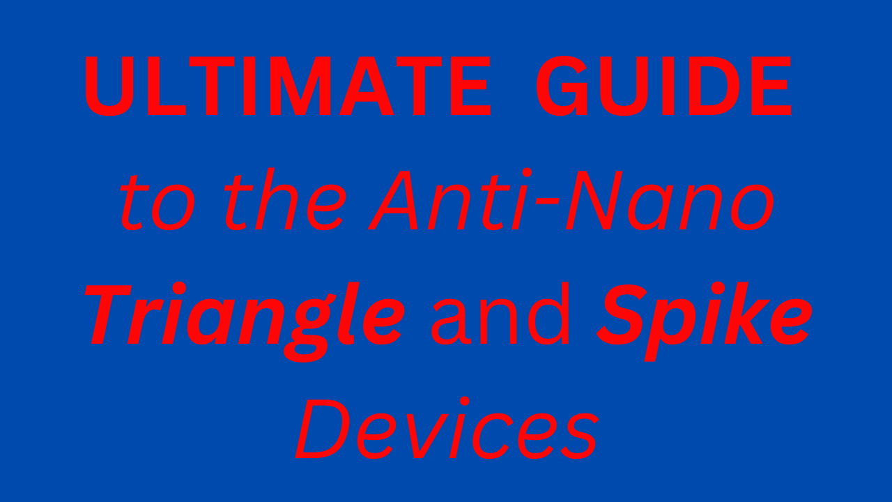 ULTIMATE GUIDE to the ANTI-NANO TRIANGLE and SPIKE DEVICES