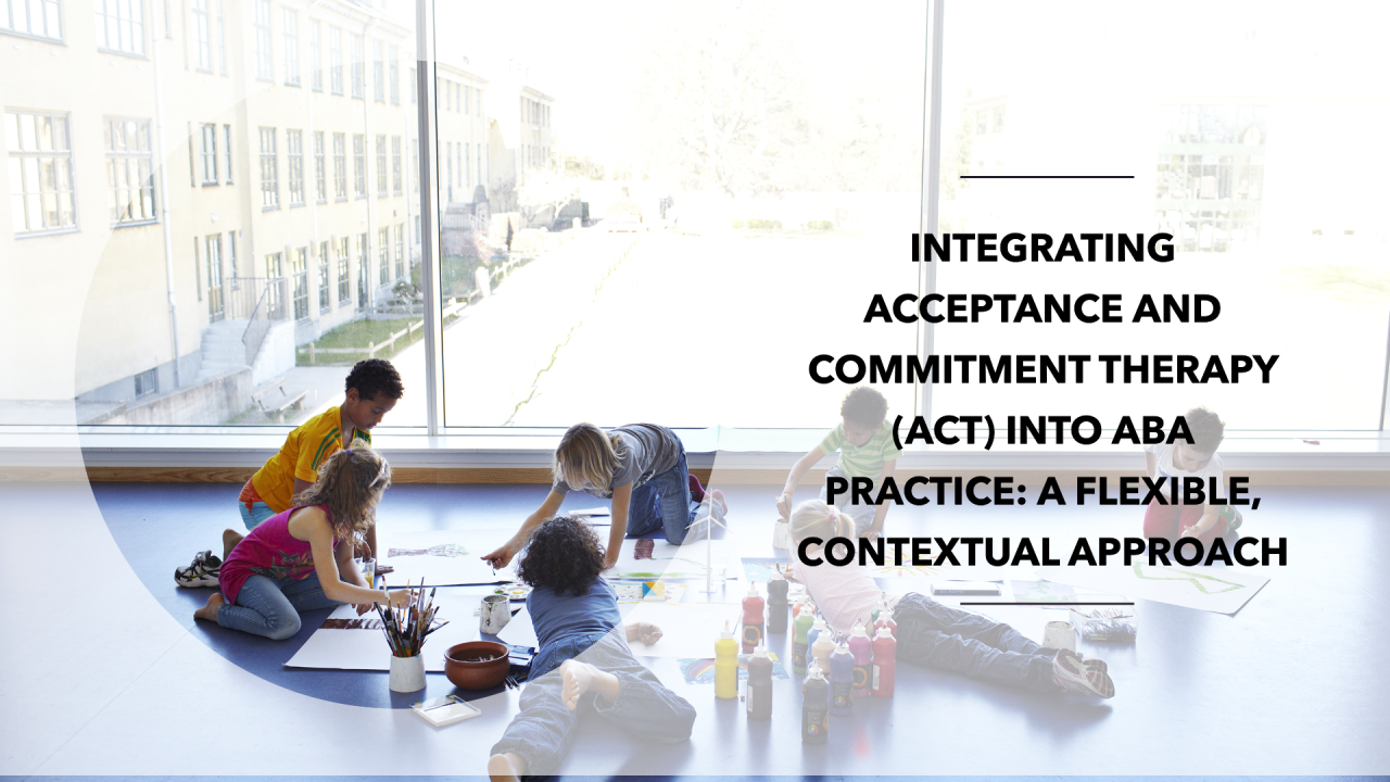 Integrating Acceptance and Commitment Therapy (ACT) into ABA Practice