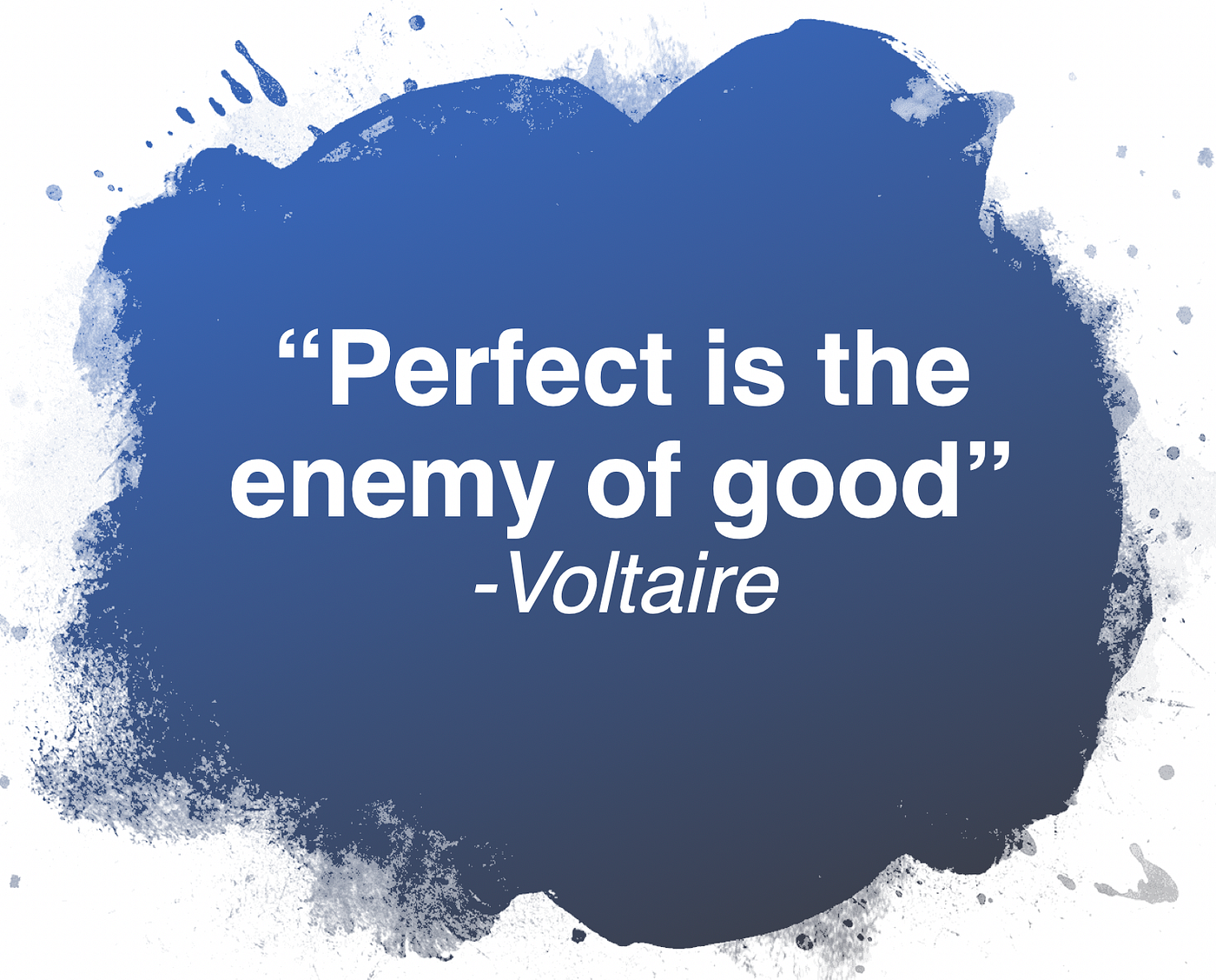 Don't let the Perfect be the enemy of the Good