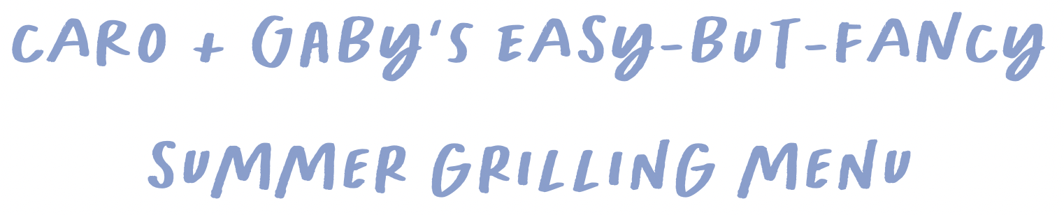 easy-but-fancy summer grilling menu - by Caroline Chambers