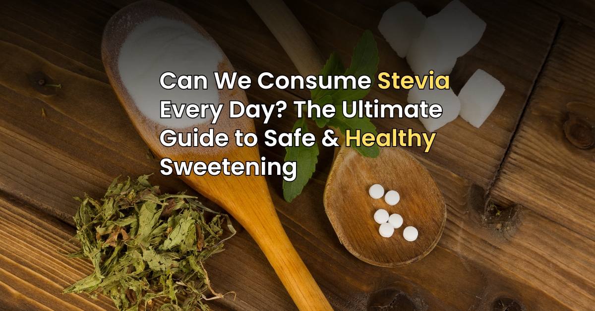 Can We Consume Stevia Every Day ? The Ultimate Guide to Safe & Healthy ...