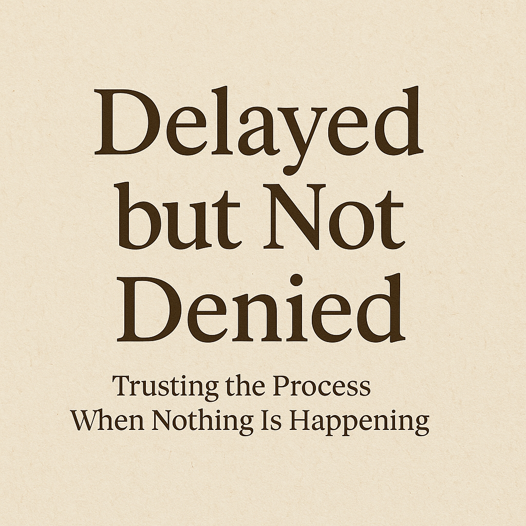 Delayed but Not Denied: Trusting the Process When Nothing Is Happening