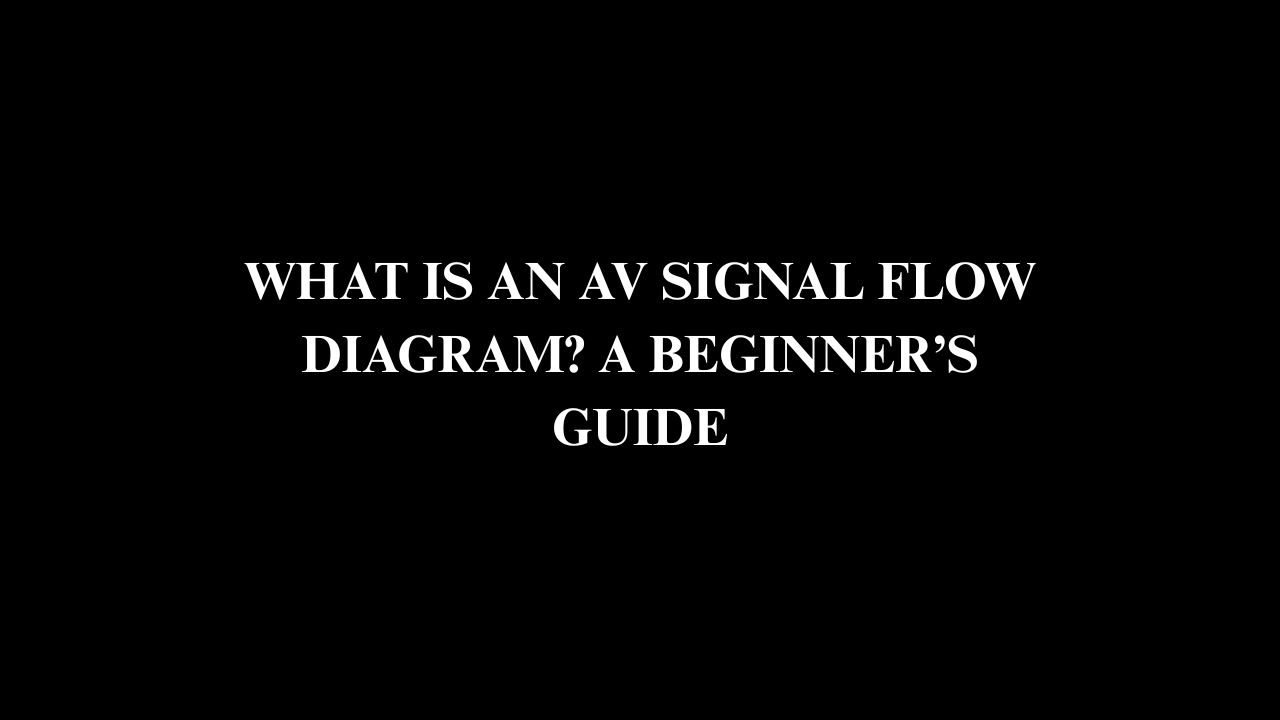 What Is an AV Signal Flow Diagram? A Beginner’s Guide