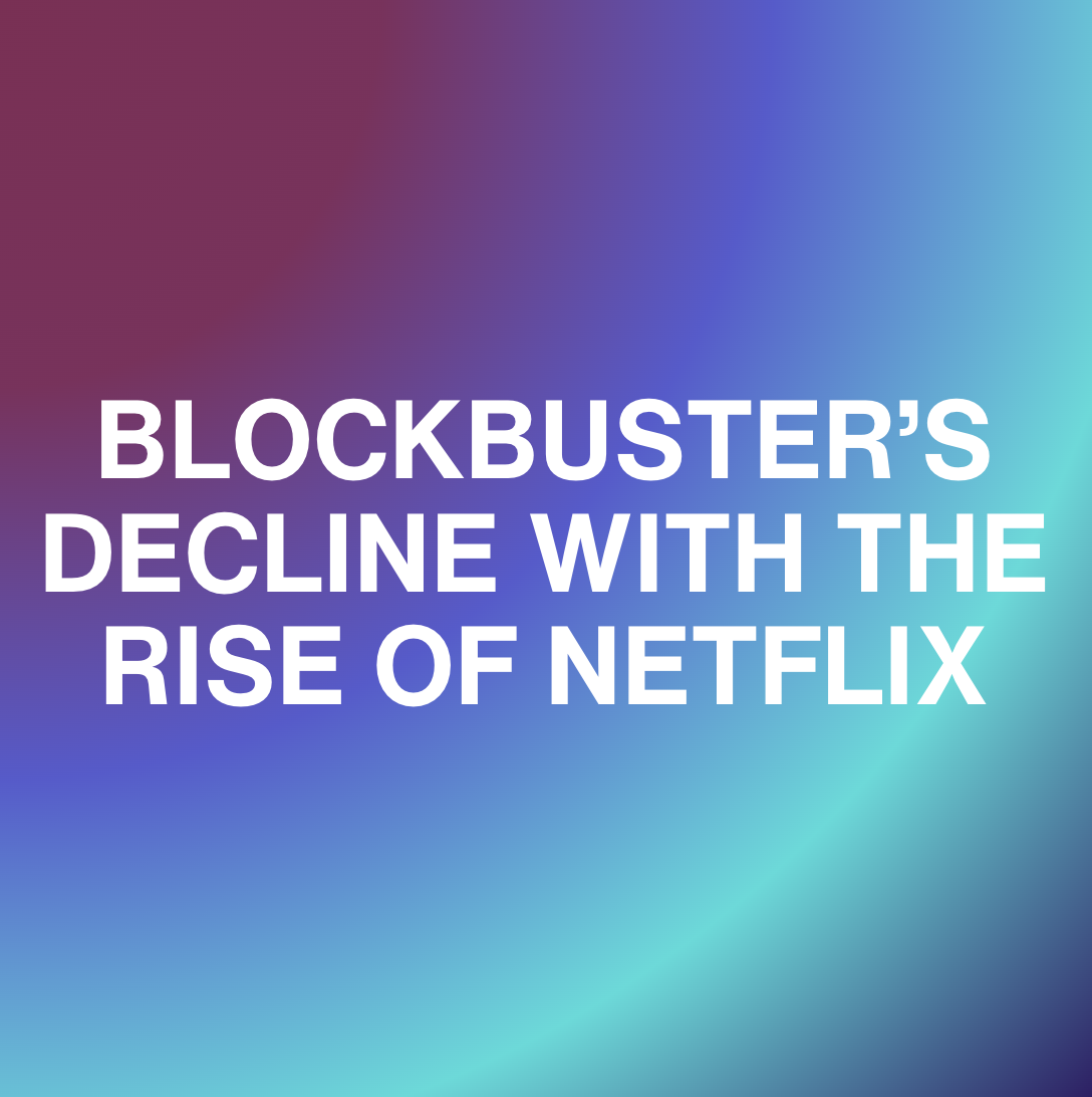 BLOCKBUSTER’S DECLINE WITH THE RISE OF NETFLIX