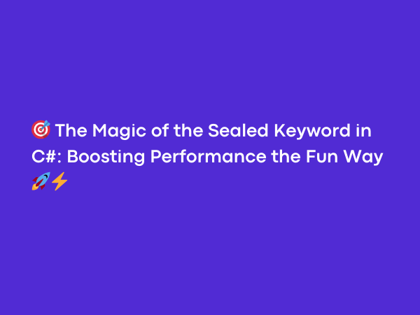 🎯 The Magic of the Sealed Keyword in C#: Boosting Performance the Fun Way 🚀⚡