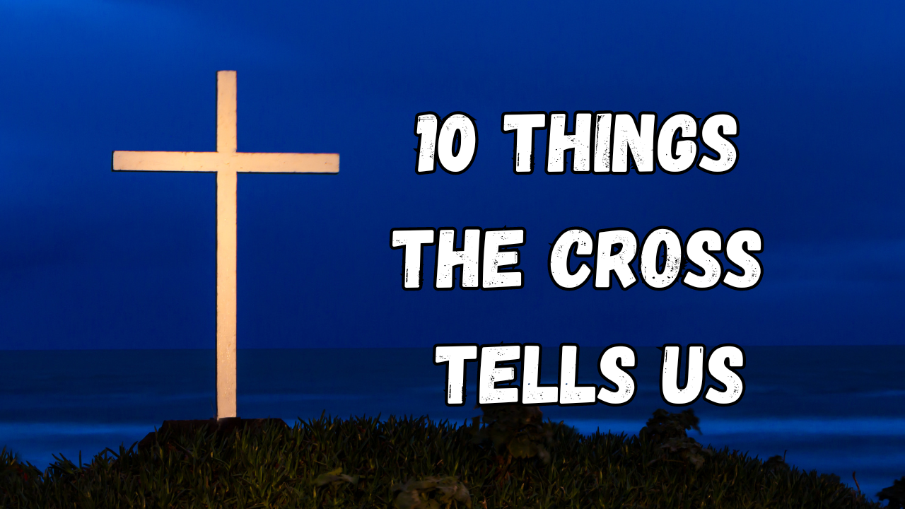 10 Things the Cross of Jesus Tells Us - by Jameson Steward