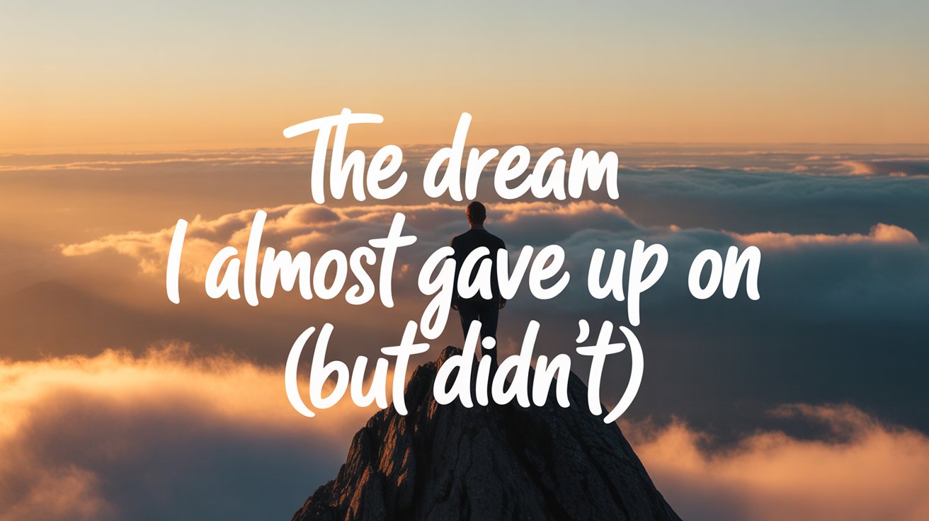 The Dream I Almost Gave Up On (But Didn’t)