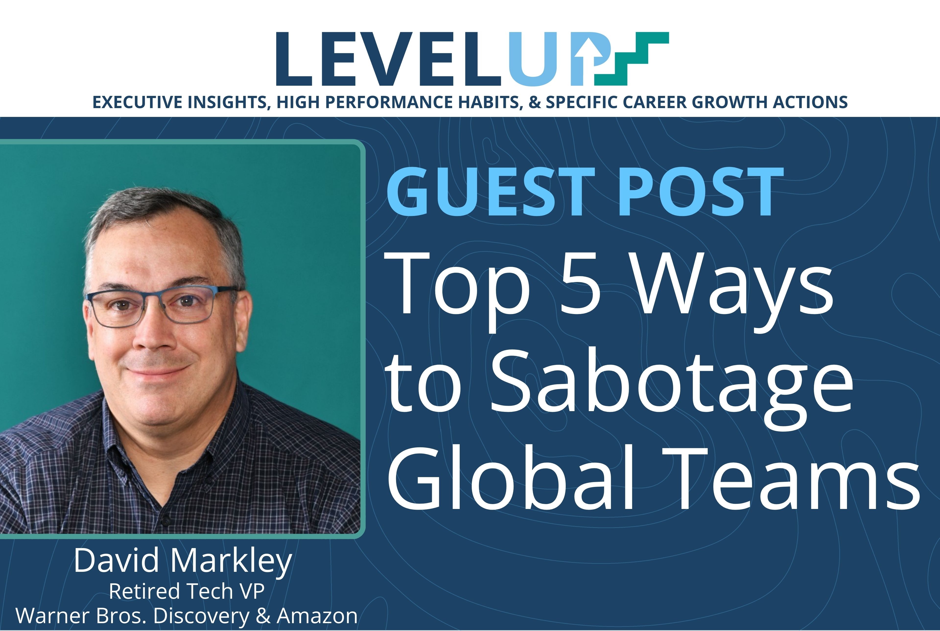 Top 5 Ways to Sabotage Global Teams - by David Markley