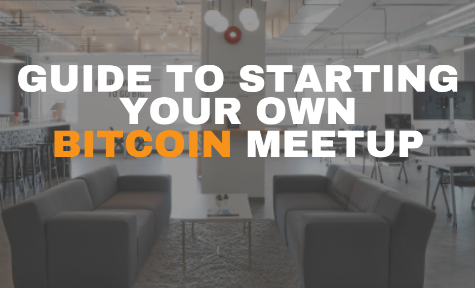 A Guide to Starting Your Own Bitcoin Meetup - by Craig