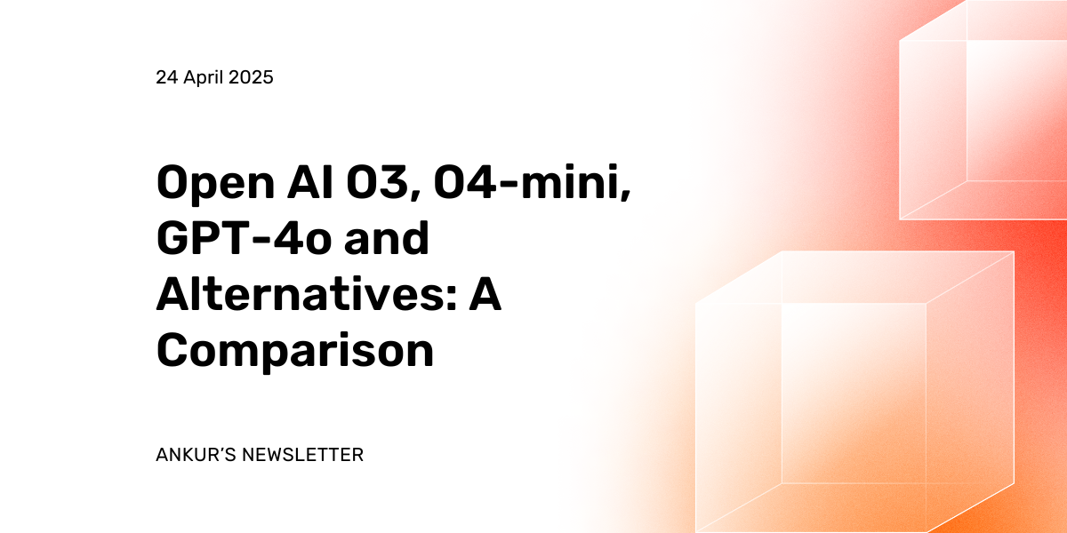 Open AI O3, O4-mini, GPT-4o and Alternatives: A Comparison