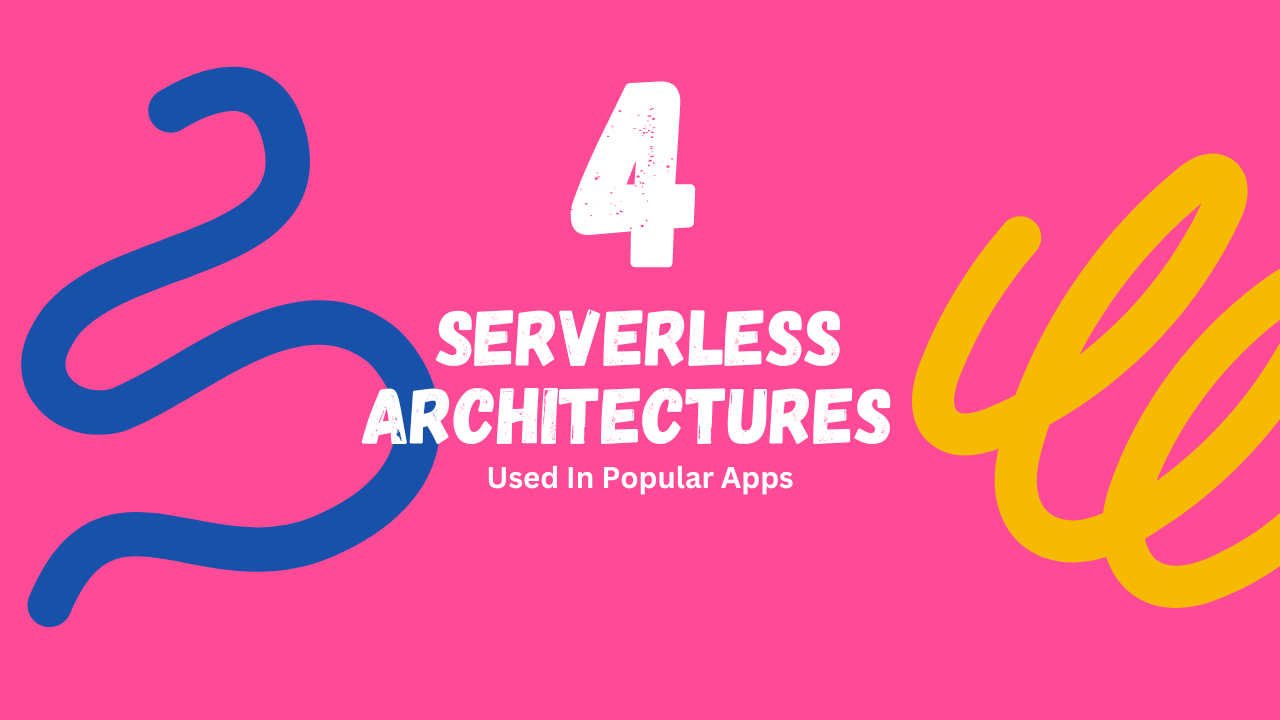 4 Serverless Architectures Used In Popular Apps