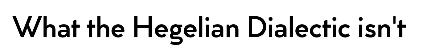 Understanding The Hegelian Dialectic – What it is and what it isn't