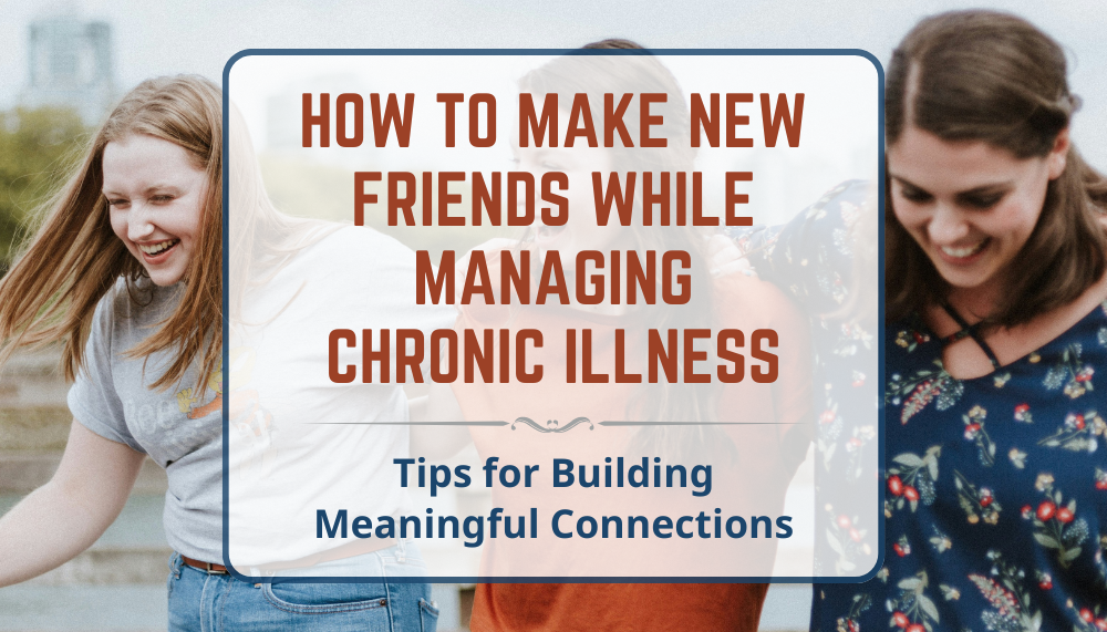 How to Make New Friends While Managing Chronic Illness