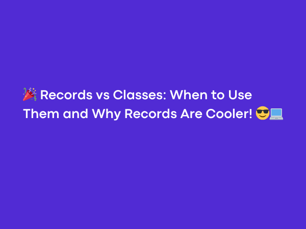 🎉 Records vs Classes: When to Use Them and Why Records Are Cooler! 😎💻