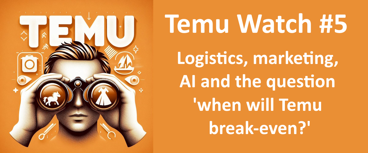 Temu Watch #5: Logistics, marketing, AI and the question 'when will ...