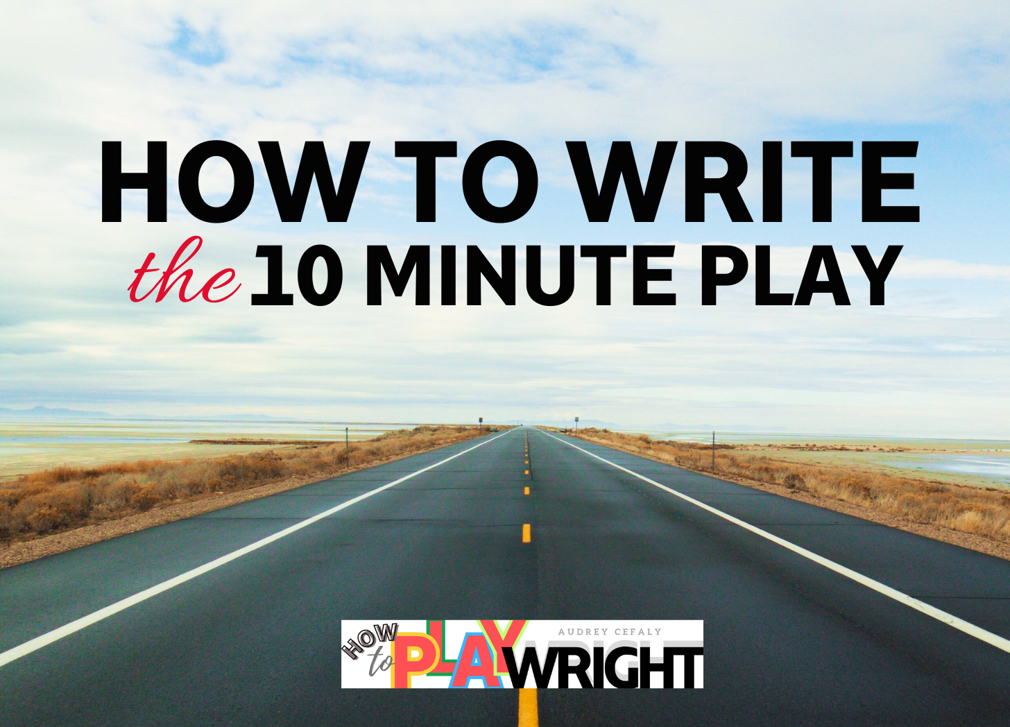 How to Write the 10-Minute Play - by Audrey Cefaly