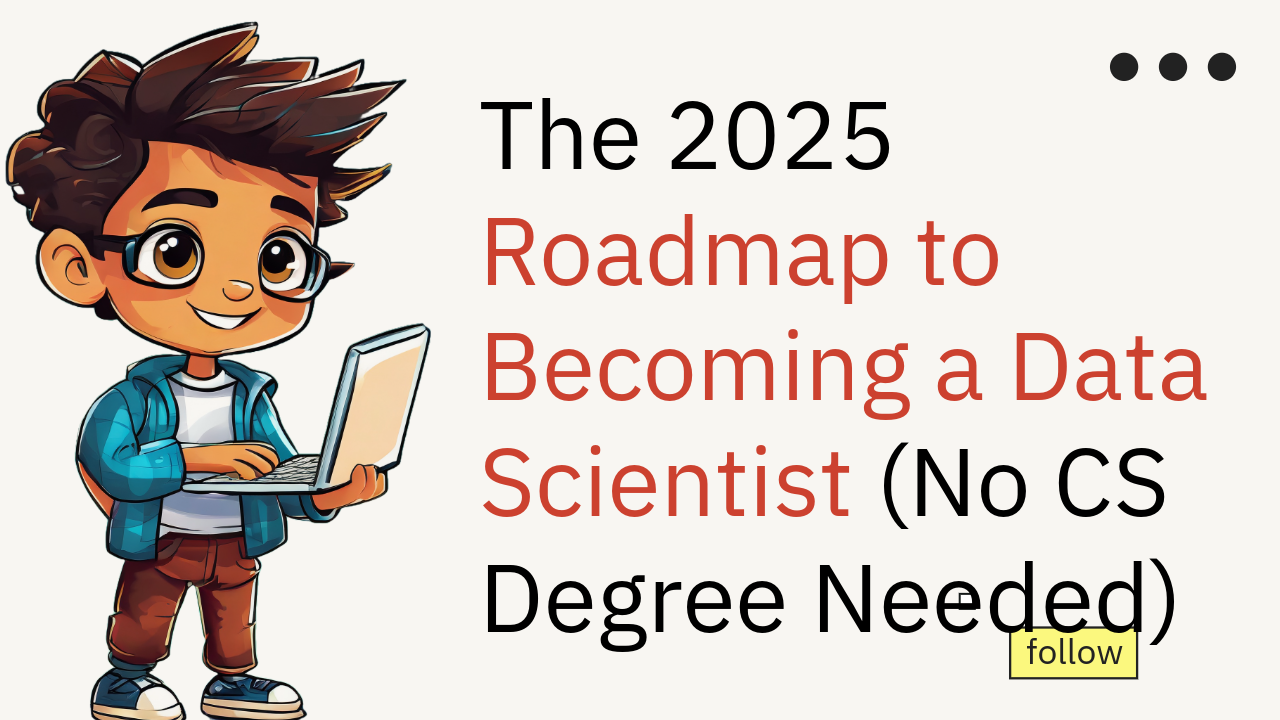 The 2025 Roadmap to Becoming a Data Scientist (No CS Degree Needed)